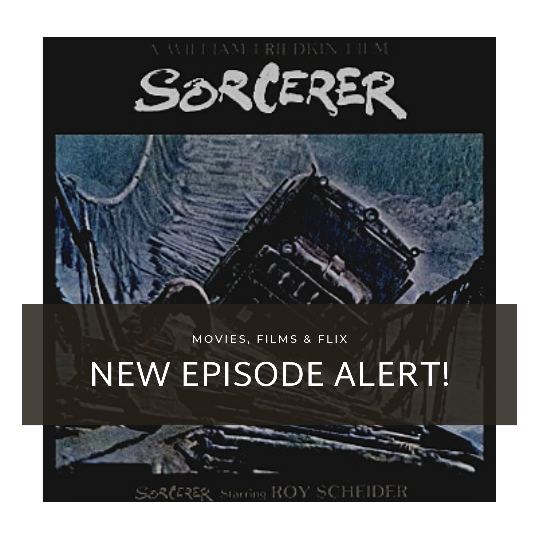 The Movies, Films and Flix Podcast #291: Sorcerer, Horrible Bridges and ...